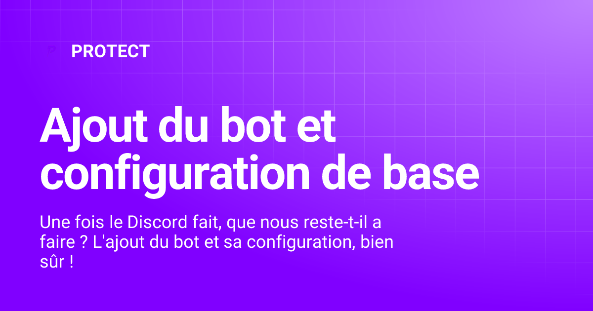 Ajout du bot et configuration de base | PROTECT