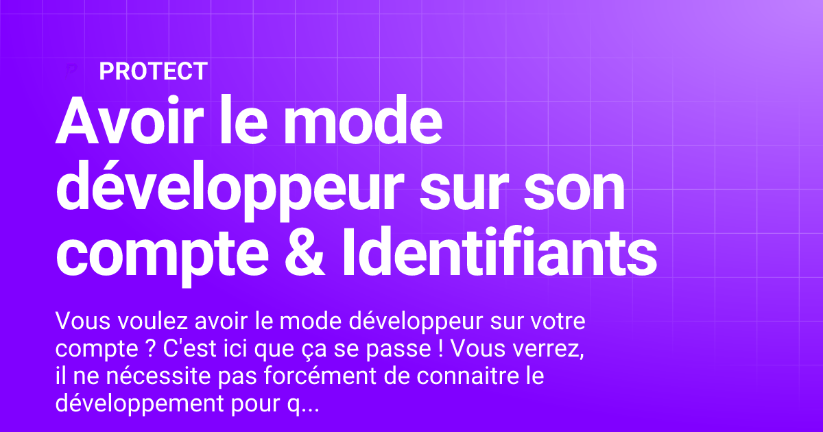 Avoir le mode développeur sur son compte & Identifiants | PROTECT